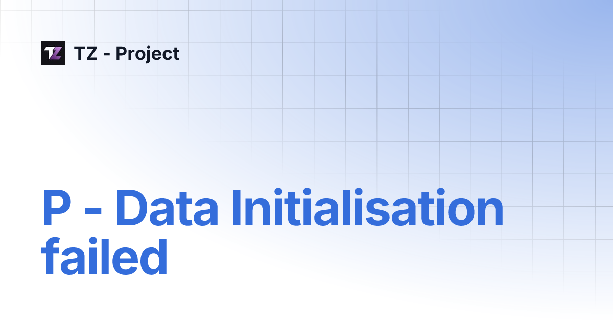 P - Data Initialisation failed | TZ - Project