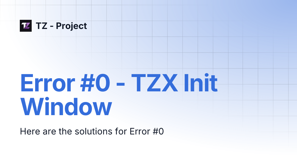 Error #0 - TZX Init Window | TZ - Project