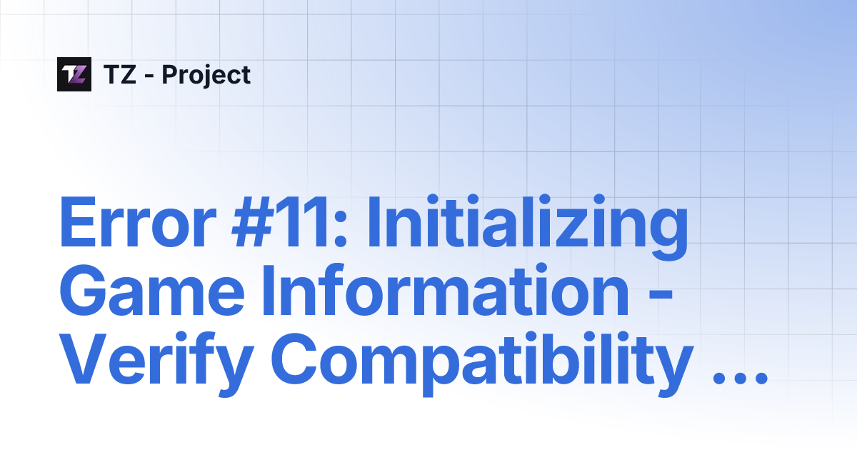 Error #11: Initializing Game Information - Verify Compatibility with ...